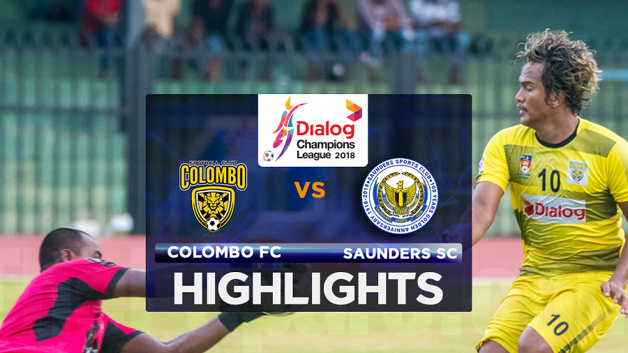 Highlights - Colombo FC v Saunders SC | Dialog Champions League 2018