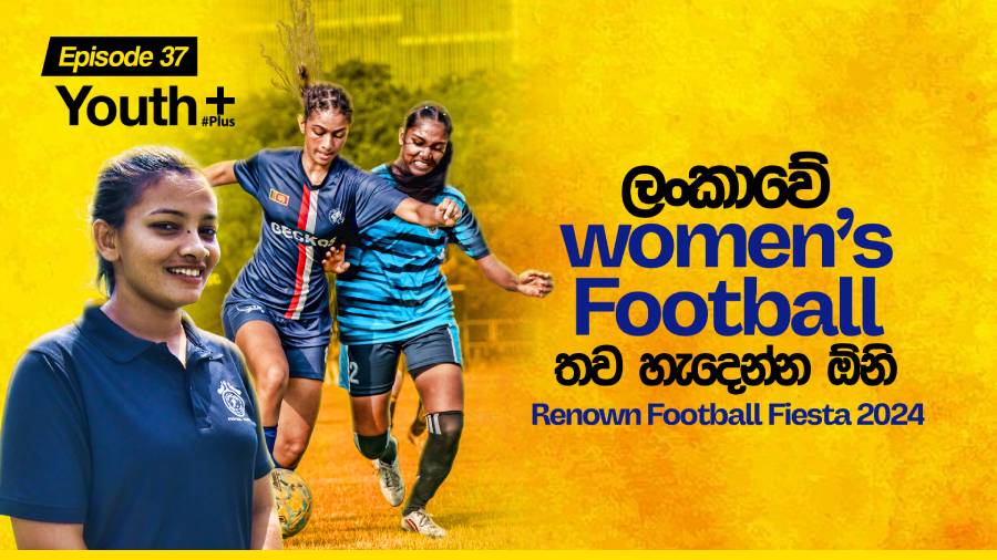 ශ්‍රී ලංකාවේ Women’s Football ගොඩක් Develop වෙන්න ඕනි. | Youth Plus - Episode 37
